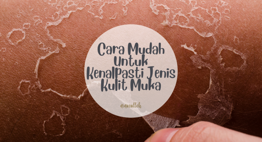 Cara Mudah Untuk Kenalpasti Jenis Kulit Muka | Nina Salleh